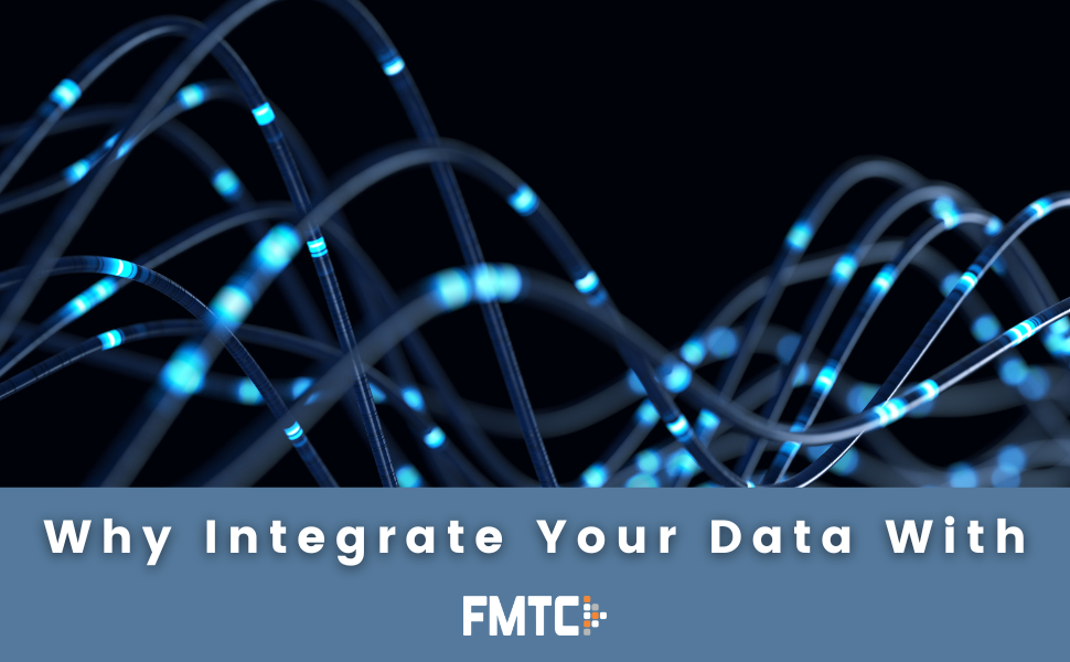 FMTC Tech Corner: Why Integrate Your Data With FMTC - FMTC